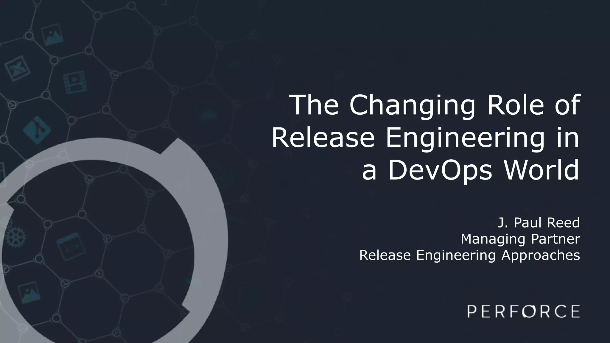 [Webinar] The Changing Role of Release Engineering in a DevOps World with J. Paul Reed | PPT