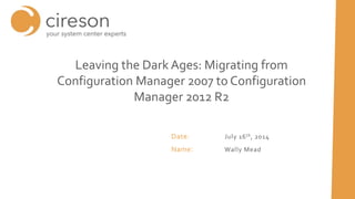 Leaving the Dark Ages Part 1: ConfigMgr 2012 Migration Essentials with Wally Meadn | PPTX