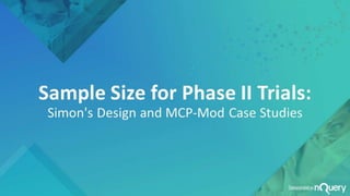 Sample size for phase ii clinical trials-Simons design and mcp mod case studies | PPTX