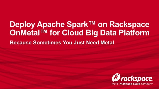 Deploy Apache Spark™ on Rackspace OnMetal™ for Cloud Big Data Platform | PPT
