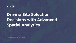 CARTO for Retail: Driving Site Selection Decisions with Advanced Spatial Analytics | PPT