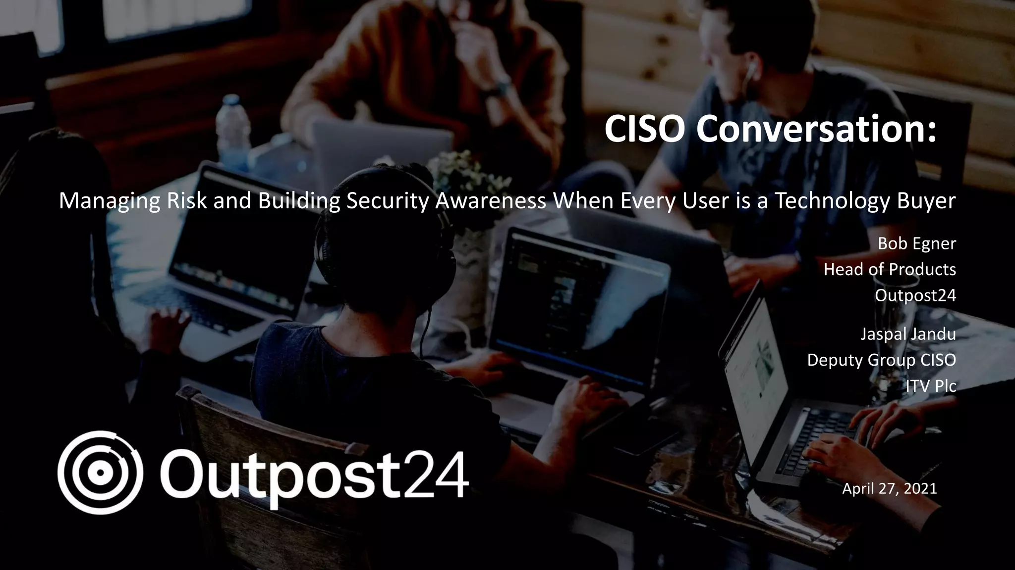 Outpost24 Webinar - CISO conversation behind the cyber security technology | PPT