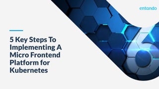 5 Key Steps To Implementing Micro Frontends On Kubernetes | PPT