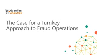 The Case for a Turnkey Approach to Fraud Operations | PPT