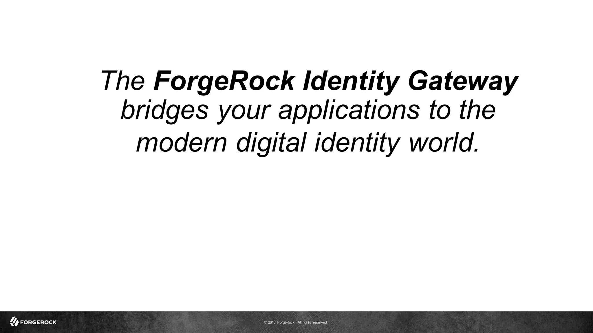 The Future is Now: What’s New in ForgeRock Identity Gateway | PPT