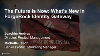 The Future is Now: What’s New in ForgeRock Identity Gateway | PPT