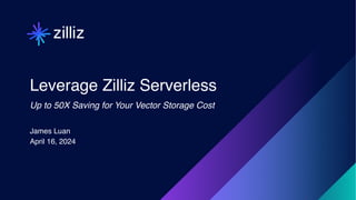 Leverage Zilliz Serverless - Up to 50X Saving for Your Vector Storage Cost | PPT