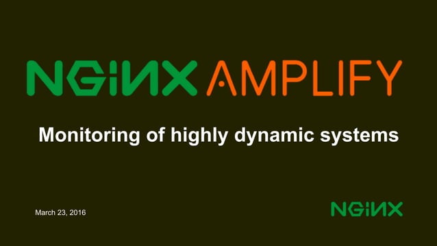 Monitoring Highly Dynamic and Distributed Systems with NGINX Amplify | PPT