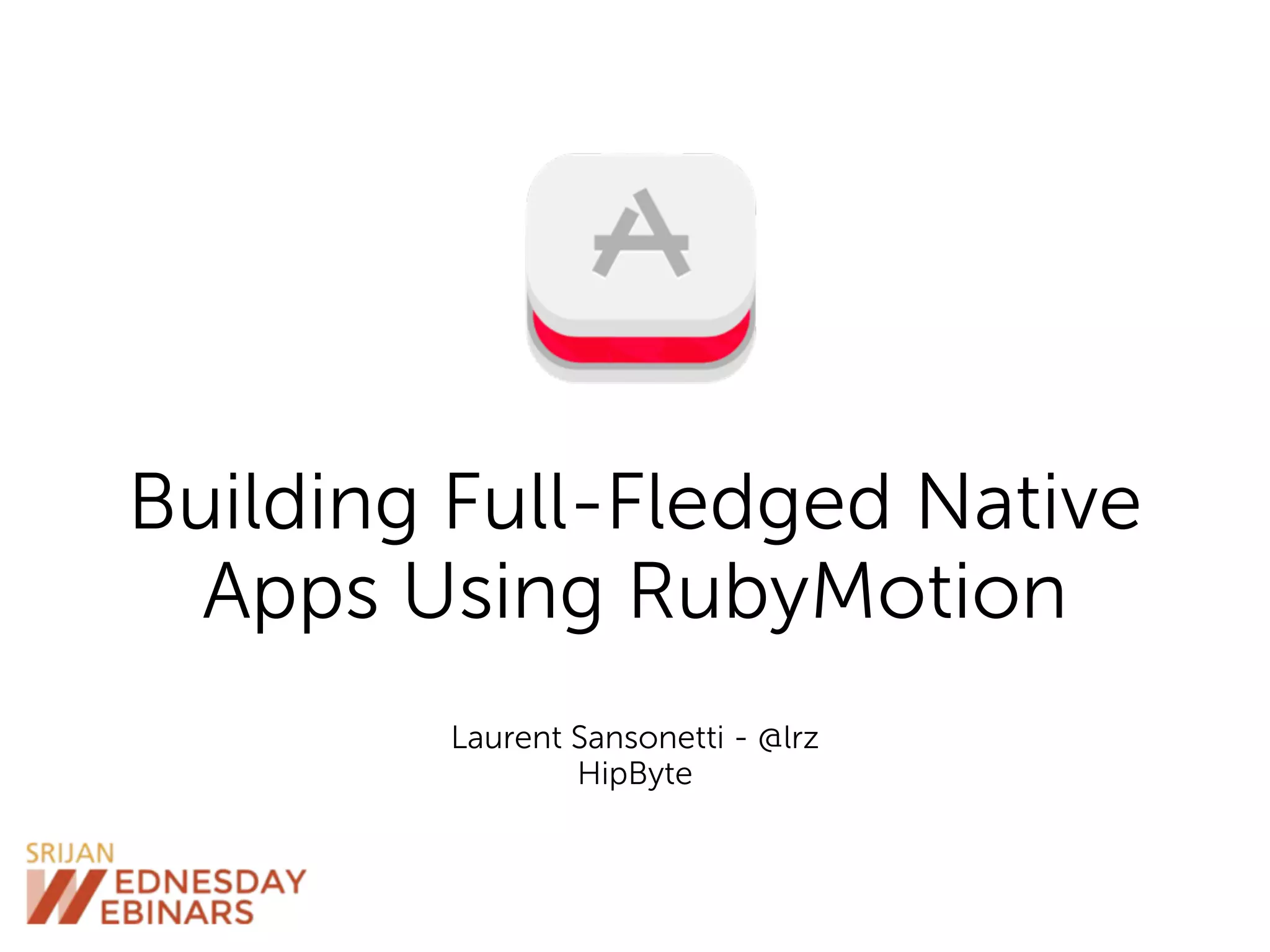 [Srijan Wednesday Webinars] Building Full-Fledged Native Apps Using RubyMotion | PPT