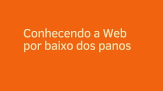 Web por baixo dos panos completo | PPT