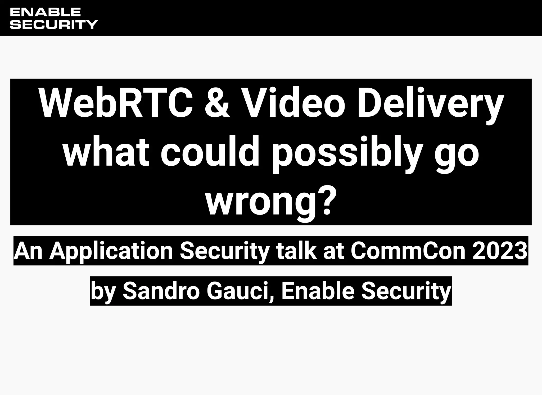 CommCon 2023 - WebRTC & Video Delivery application security - what could possibly go wrong? | PPT