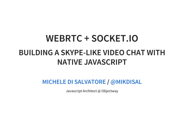 WebRTC + Socket.io: building a skype-like video chat with native javascript | PPT