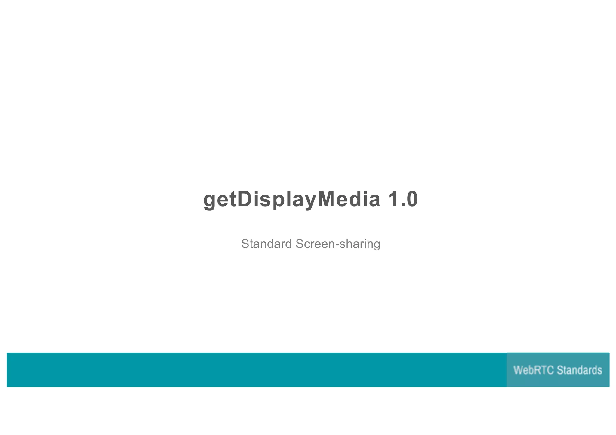WebRTC Standards & Implementation Q&A - getDisplayMedia 1.0 | PPT