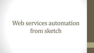 Web services automation from sketch | PPTX | Internet | Computing