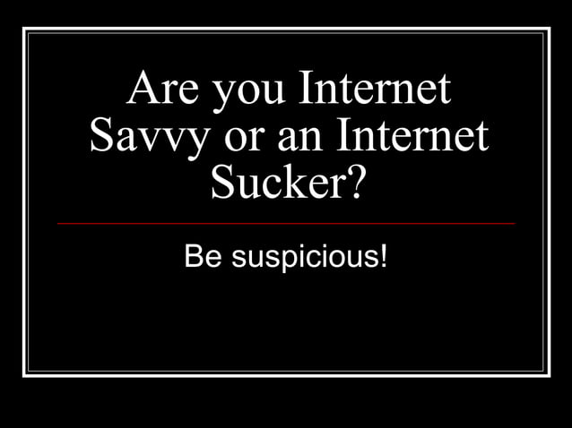 Are You Internet Savvy or an Internet Sucker? | PPT