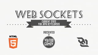 WebSockets: The Current State of the Most Valuable HTML5 API for Java Developers | PDF