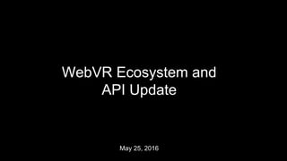 WebVR Ecosystem and API Update | PPT