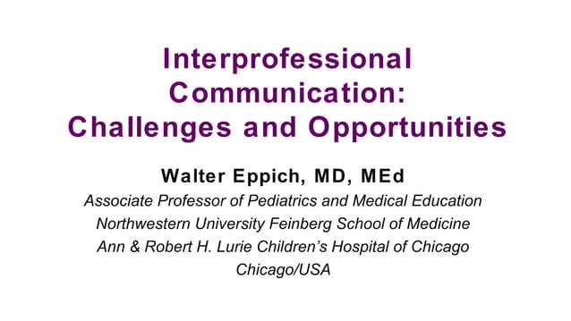 Walter Eppich - Interprofessional Communication: Challenges and ...