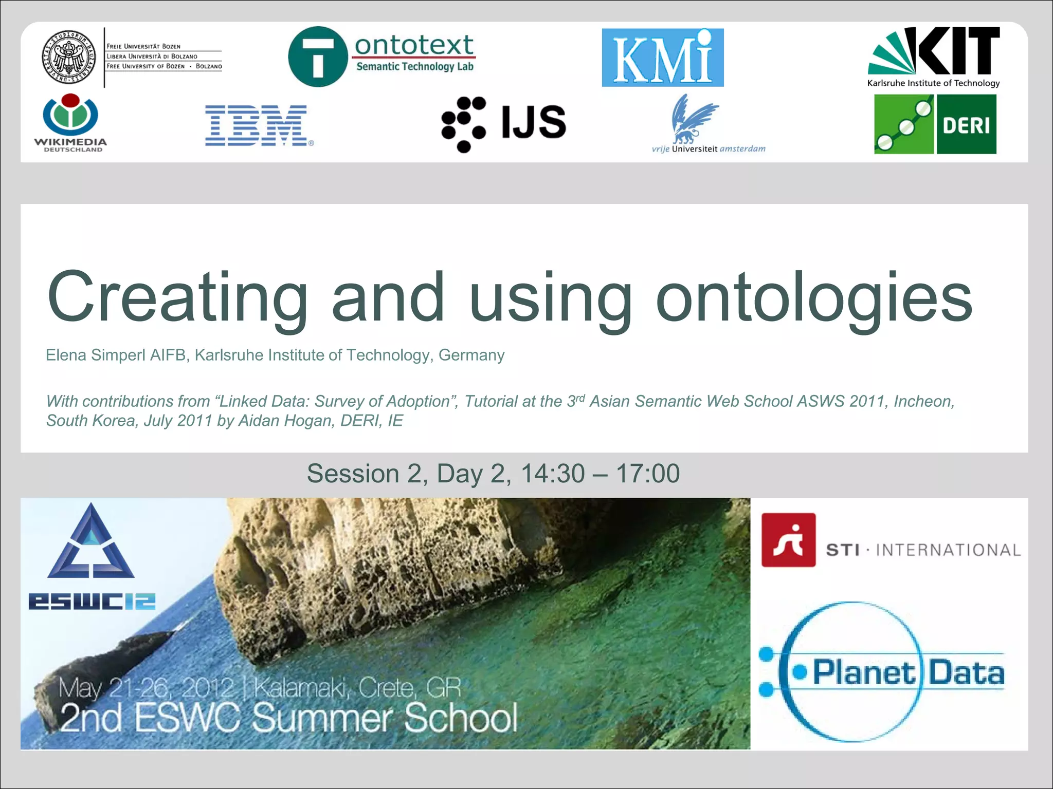 ESWC SS 2012 - Tuesday Tutorial Elena Simperl: Creating and Using Ontologies | PPT