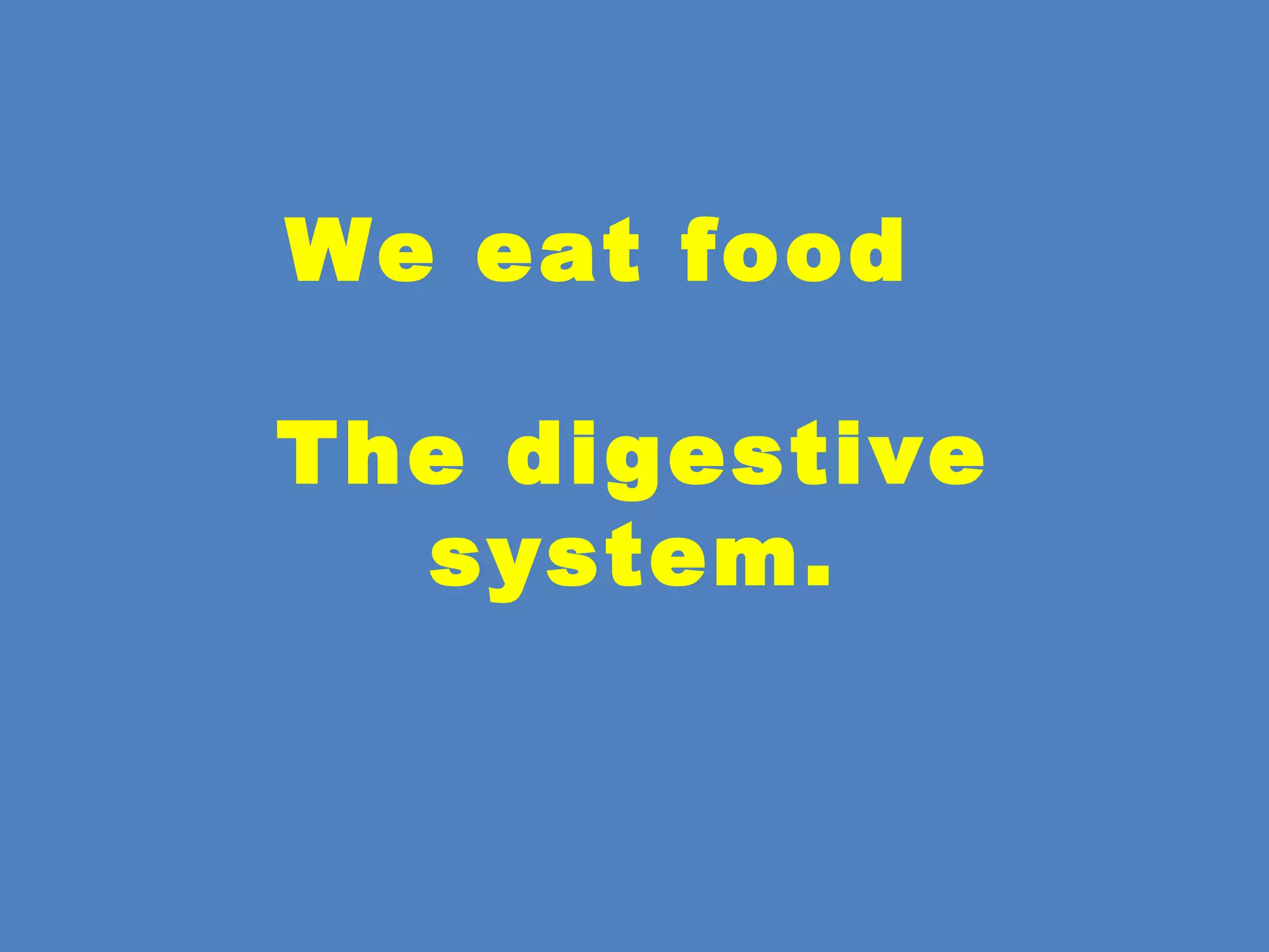 We eat food - The digestive system. | PPT