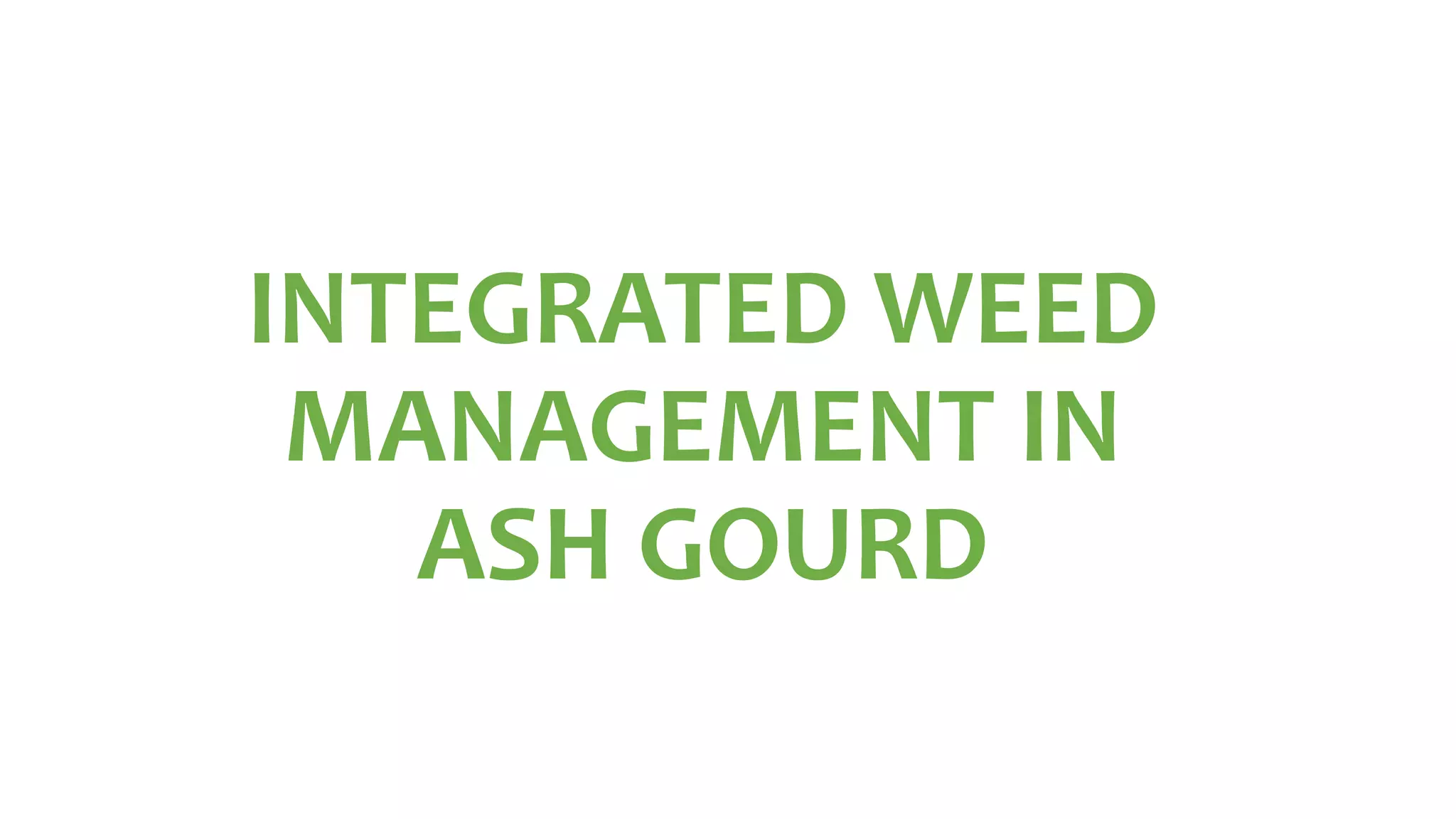 Integrated Weed Management in ASH GOURD | PPTX