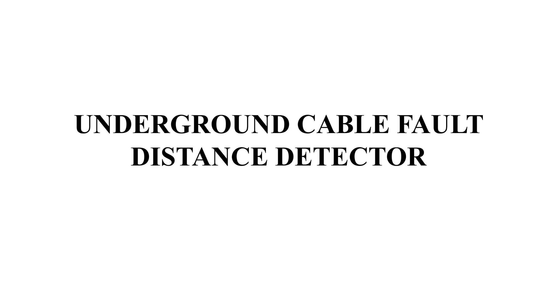 UNDERGROUND CABLE FAULT DISTANCE DETECTOR | PPTX