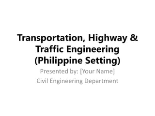 TRANSPORTATION, HIGHWAY & TRAFFIC ENGINEERING.PPTX