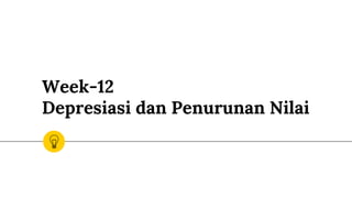 Week-12 Depresiasi, Deplesi, dan Penurunan Nilai.pdf