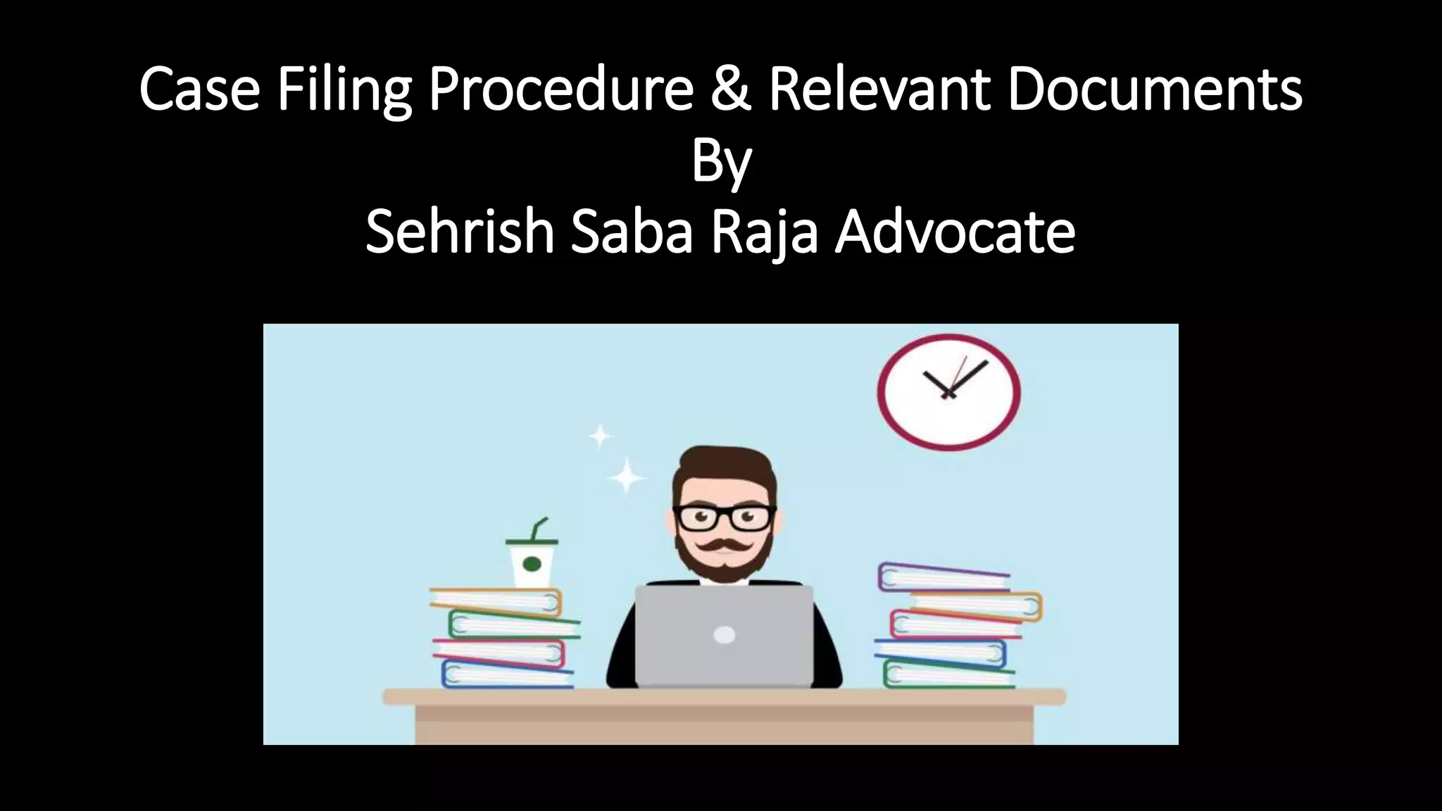Case Filing Procedure & Relevant Documents by Sehrish Saba Raja ...