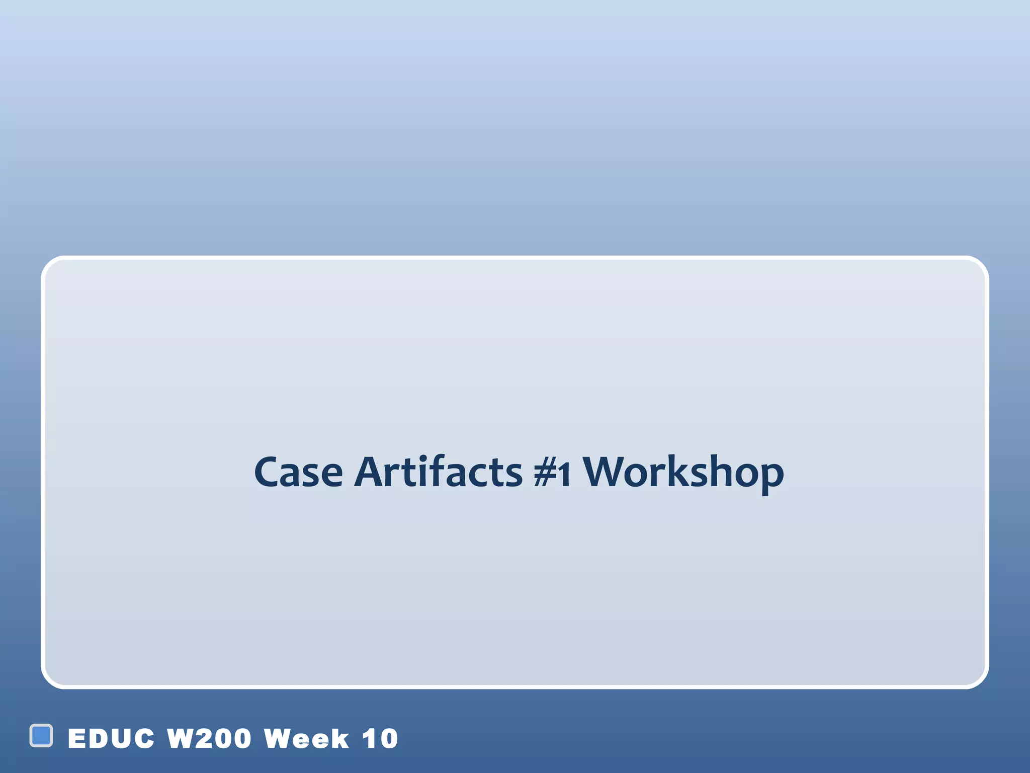 Week 10 caseartifact workshop1 | PPT