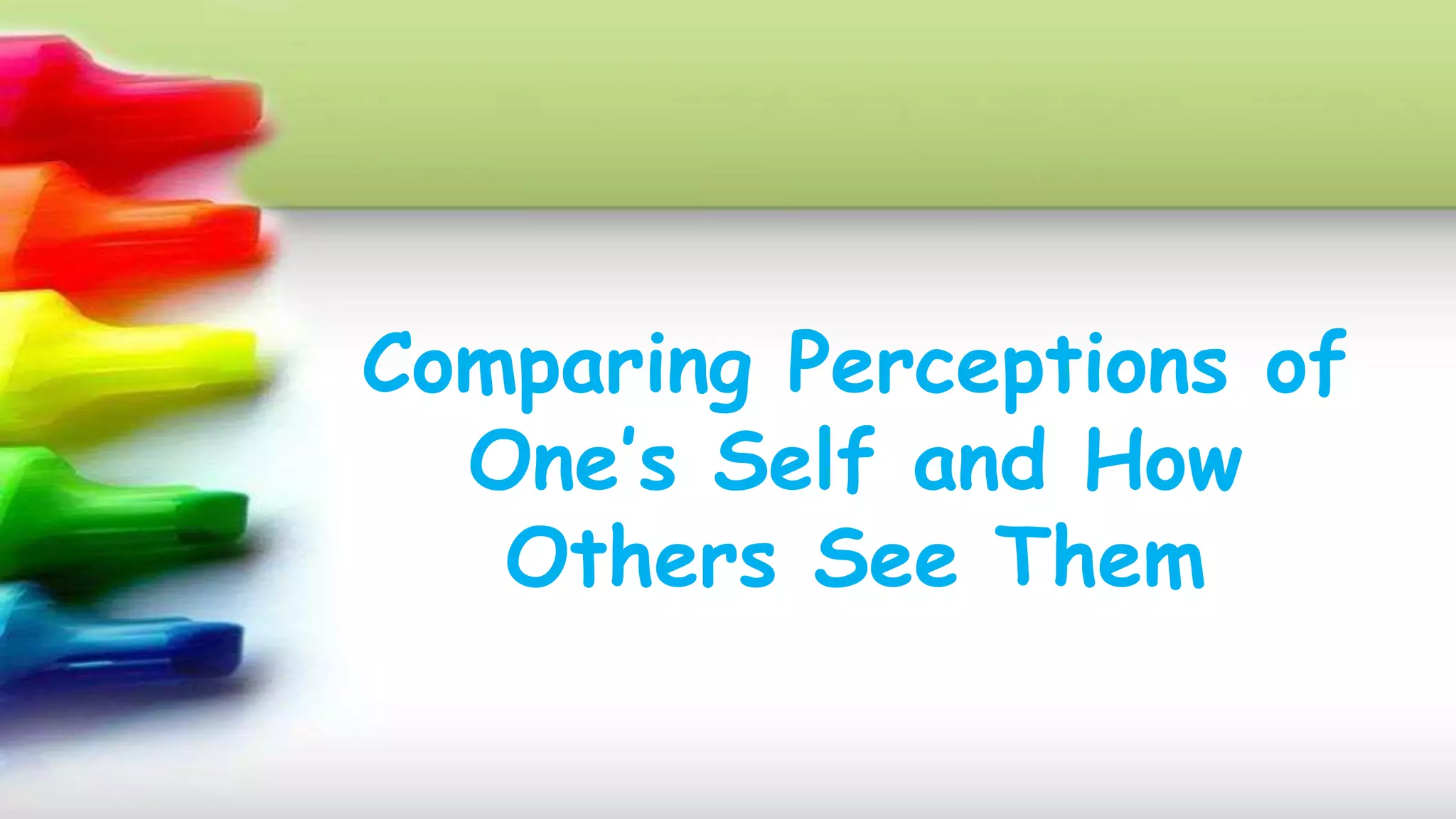 Week 13- Comparing Perceptions of One’s Self and How Others See Them.pptx