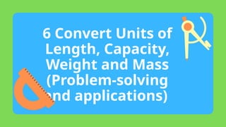 WEEK 1 6 Convert Units of Length, Capacity, Weight and Mass Problem ...