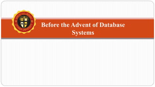 Week 1 Before the Advent of Database Systems & Fundamental Concepts | PPT