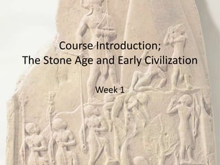 Week 1 (The Stone Age and Early Civilization) | PPT
