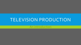 Week 1 television production - intro to unit | PPTX