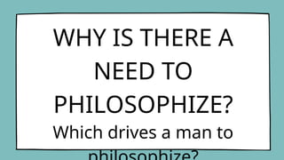 INTRO TO PHILO-WEEK 2.1 - WHY PEOPLE PHILOSOPHIZE.pptx