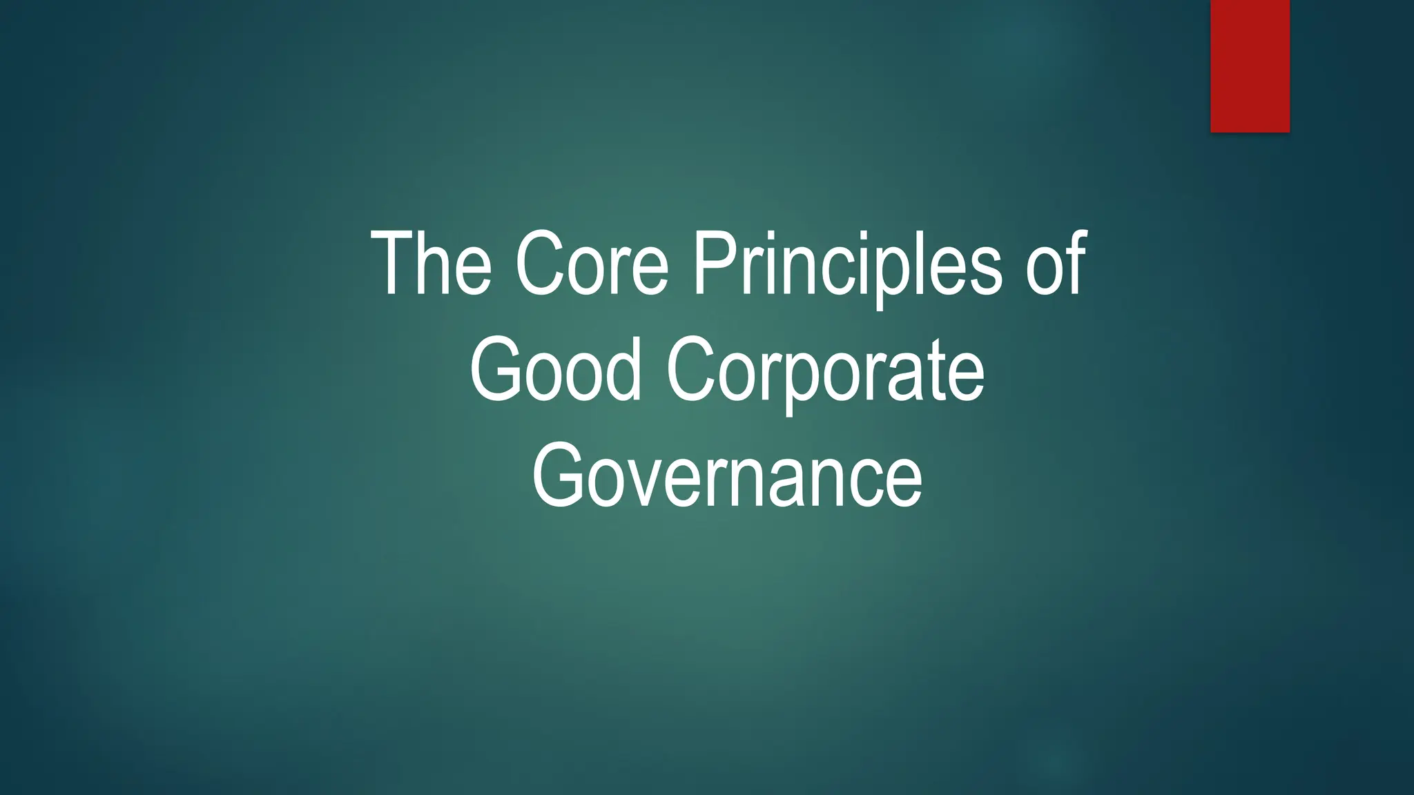 THE CORE PRINCIPLES OF GOOD CORPORATE GOVERNANCE | PPTX