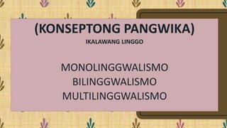 WEEK 2- unang wika...monolingwalismo...homogeneous.pptx