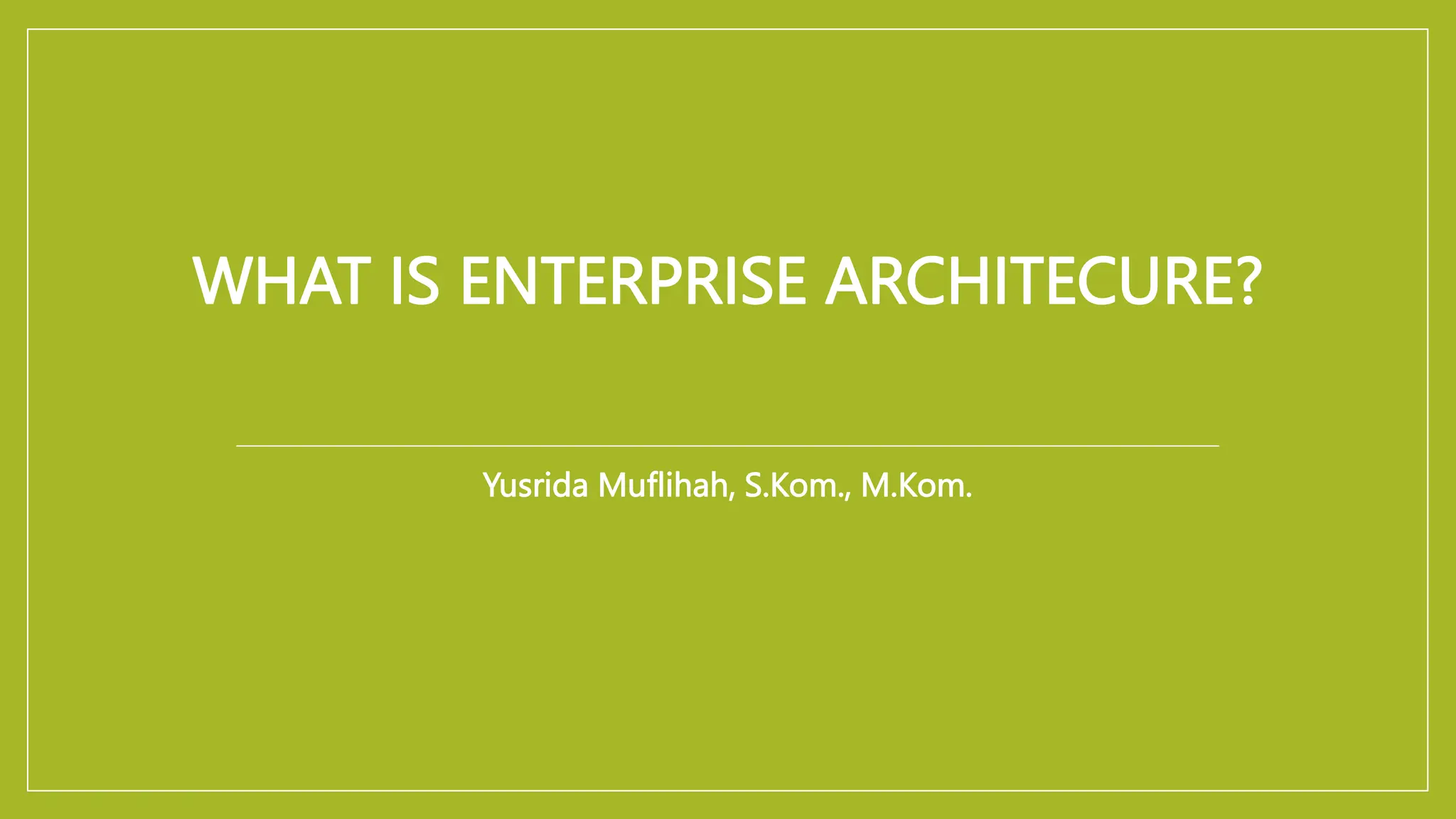 Week 2-What is Enterprise Architecure (1).pptx