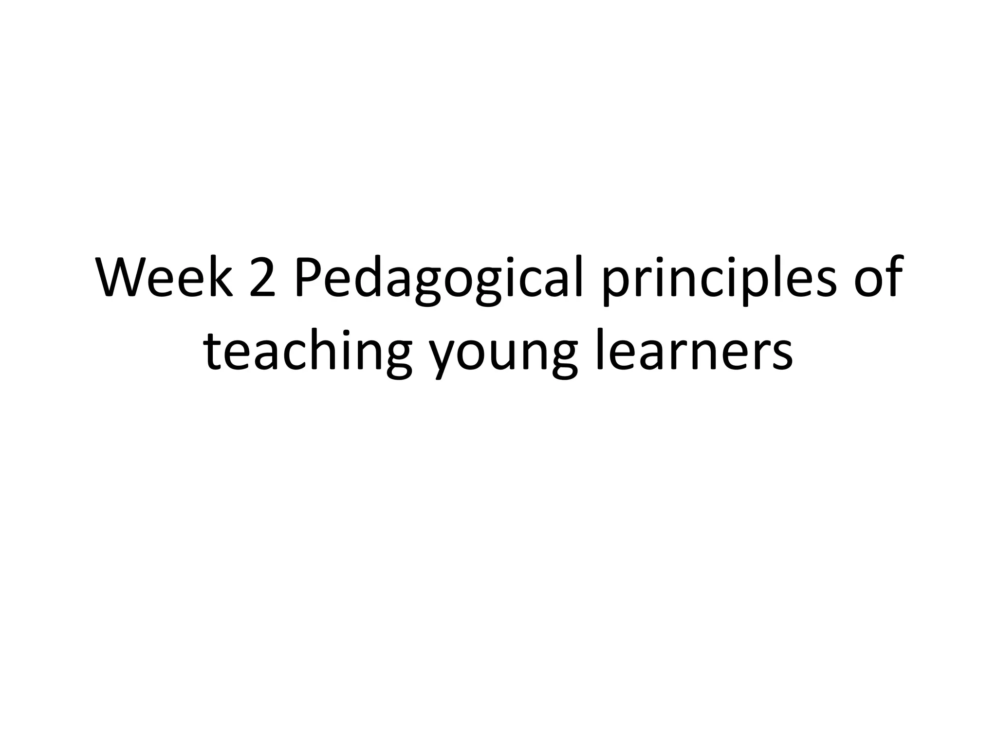 Week 2 pedagogical principles of teaching young learners | PPTX