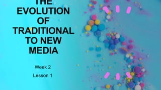 Week 2 The Evolution of Traditional to New Media.pptx
