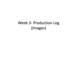 Week 3 production log | PPT