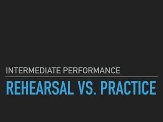 Week 4 - Rehearsal Vs Practice | PPT