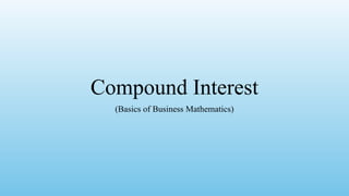 Compound Interest in Business Mathematics | PPTX