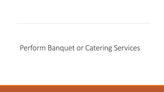 ASSIST THE DINERS AND PERFORM BANQUET OR CATERING SERVICES.pptx