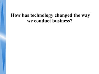 How has technology changed the way we conduct business? | PPT