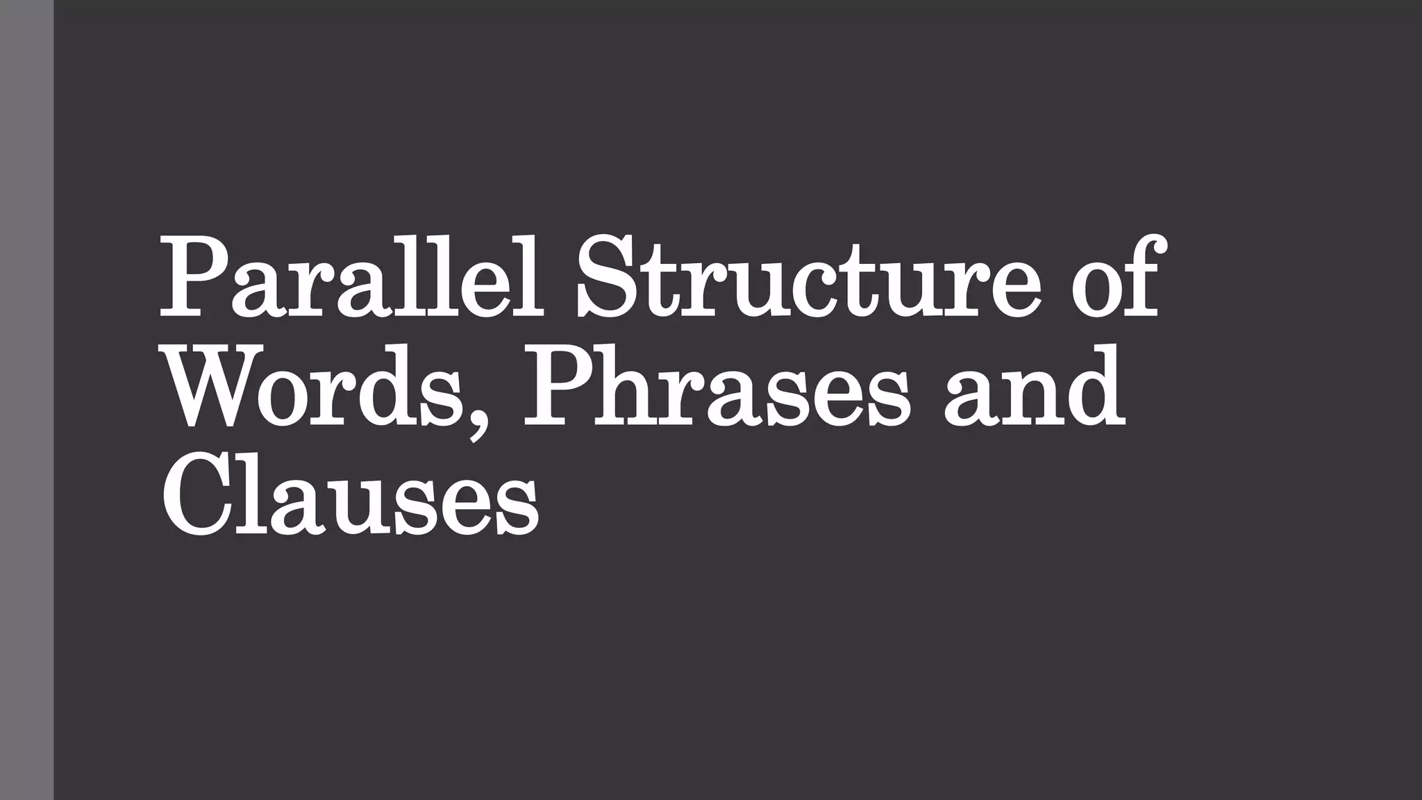 Parallel Structure of Words, Phrases and Clauses | PPTX