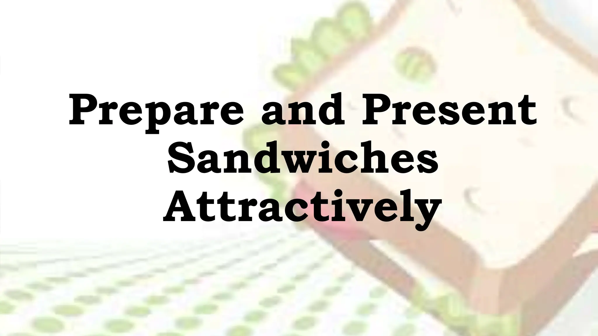WEEK 7 PREPARE AND PRESENT SANDWICHES.pptx