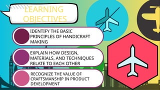 WEEK 8.pptx IDENTIFY THE BASIC PRINCIPLES OF HANDICRAFT MAKING | PPTX