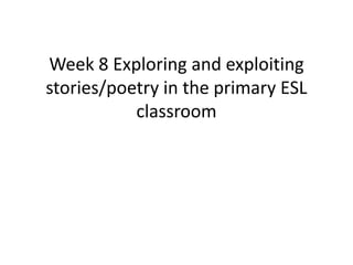 Week 8 exploring and exploiting poetry in primary esl classroom | PPTX